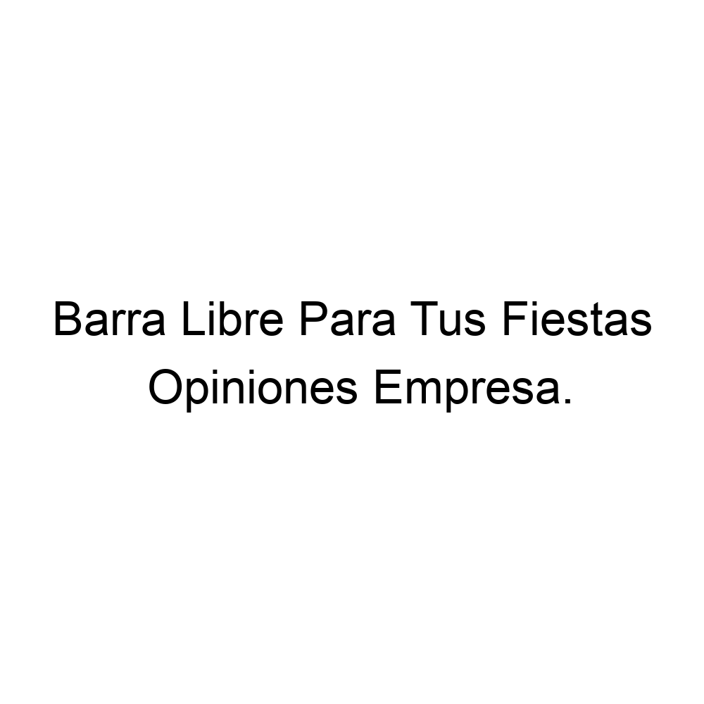Opiniones Barra Libre Para Tus Fiestas,
