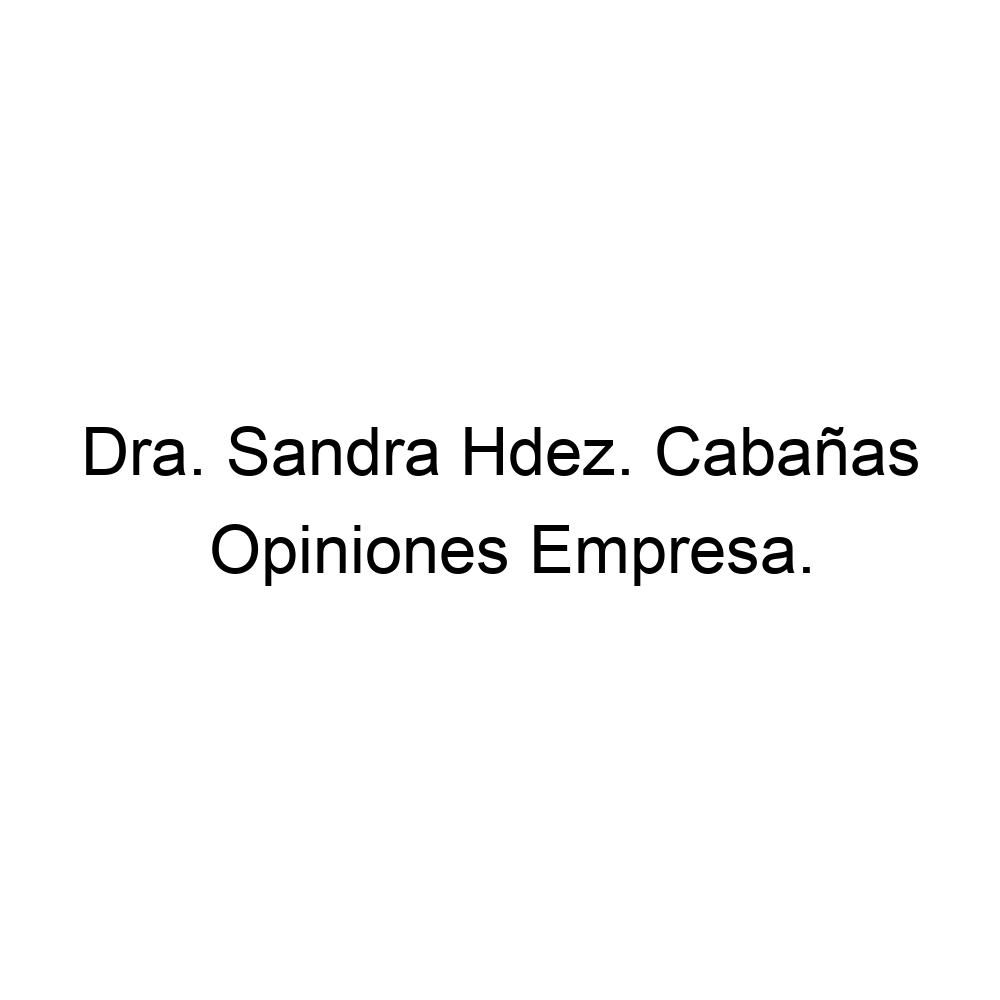 Opiniones Dra. Sandra Hdez. Cabañas,