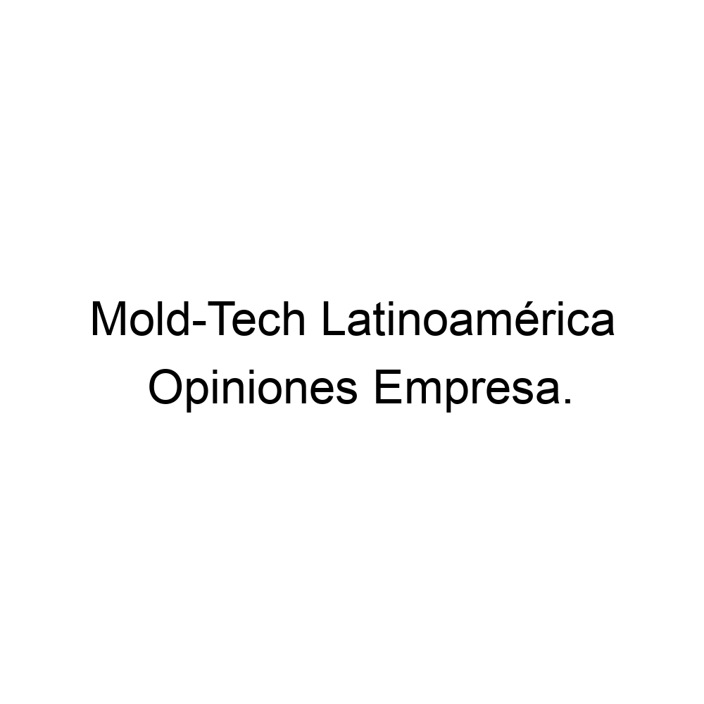 Opiniones Mold-Tech Latinoamérica,
